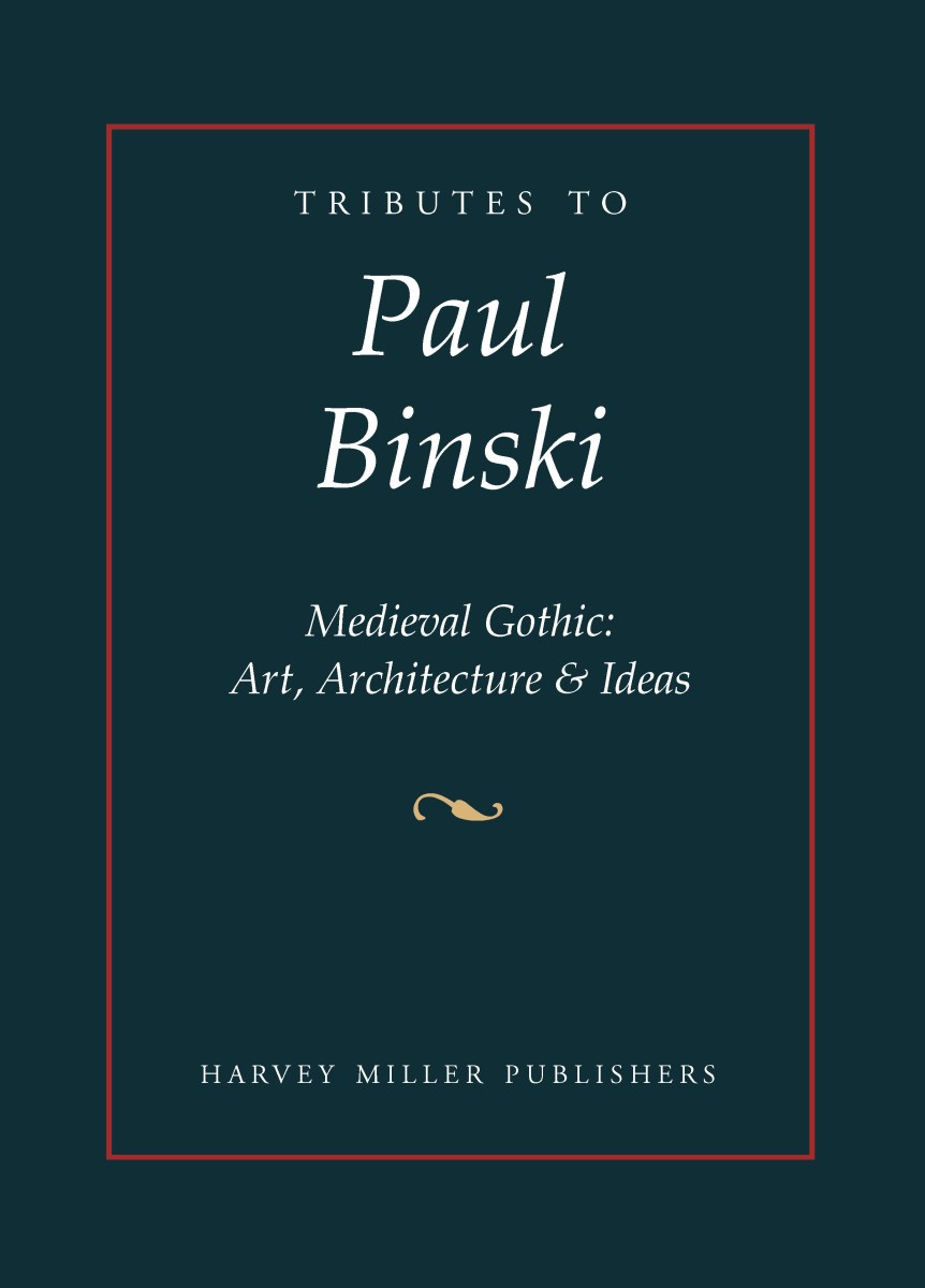 New Publication: Tributes to Paul Binski: Medieval Gothic: Art ...