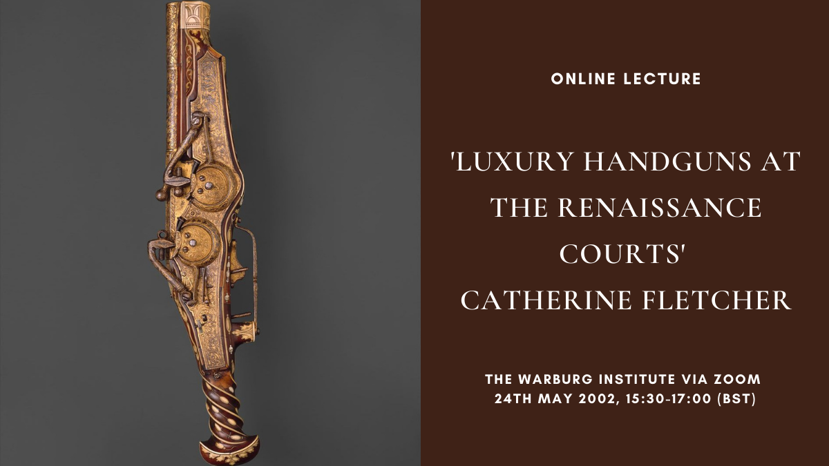 Online Lecture: ‘Luxury handguns at the Renaissance courts,’ Catherine ...