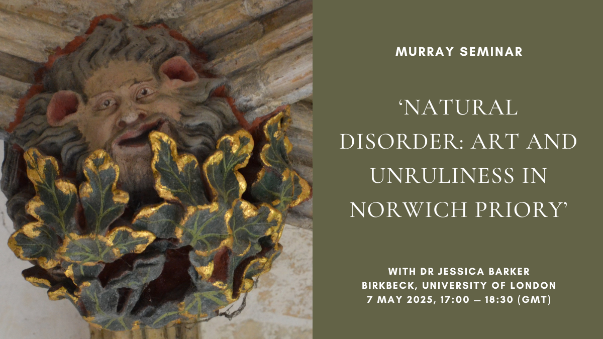 Murray Seminar: ‘Natural Disorder: Art and Unruliness in Norwich Priory ...